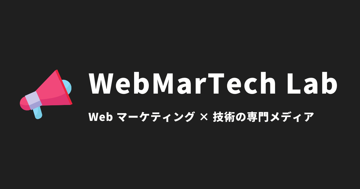WebMarTech Lab | Web マーケティングの実務に活きる最新技術やサービスを学べる専門メディア